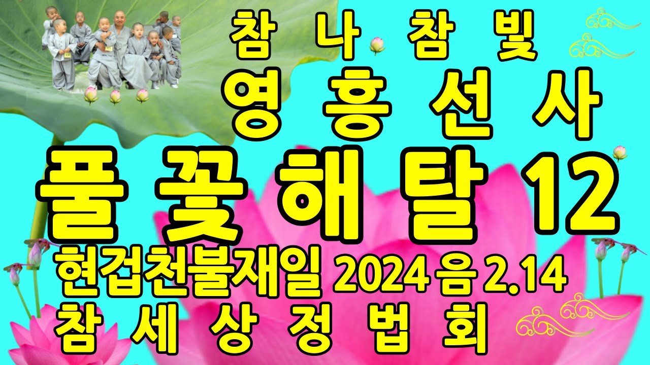영 흥 선 사 현 겁 천 불 재 일 법 어 * 풀 꽃 해 탈 12 * 2024 음 2 .14 - YouTube
