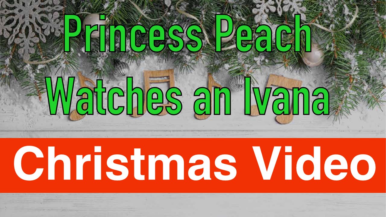 Princess Peach Watches an Ivana Christmas Video - YouTube