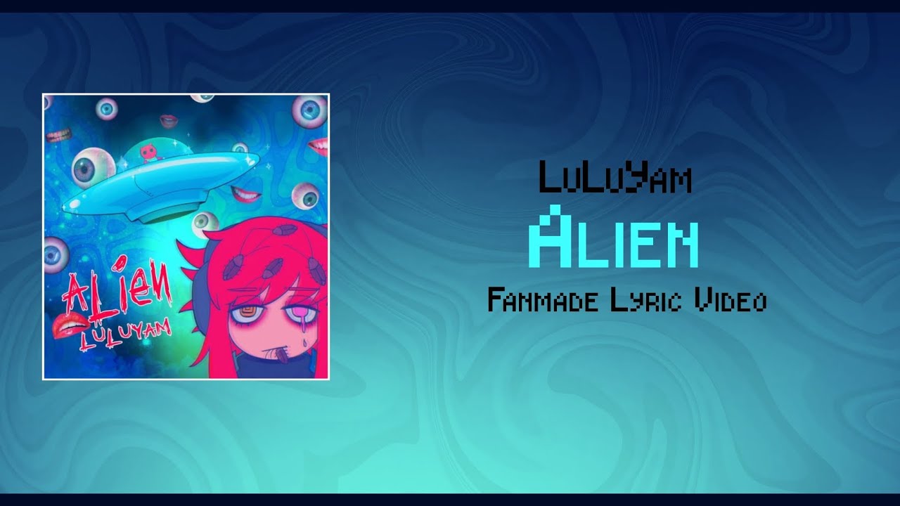 LuLuYam - ALIEN Lyric Video [RE-UPLOAD FANMADE BY YUKI_ARTS] - YouTube