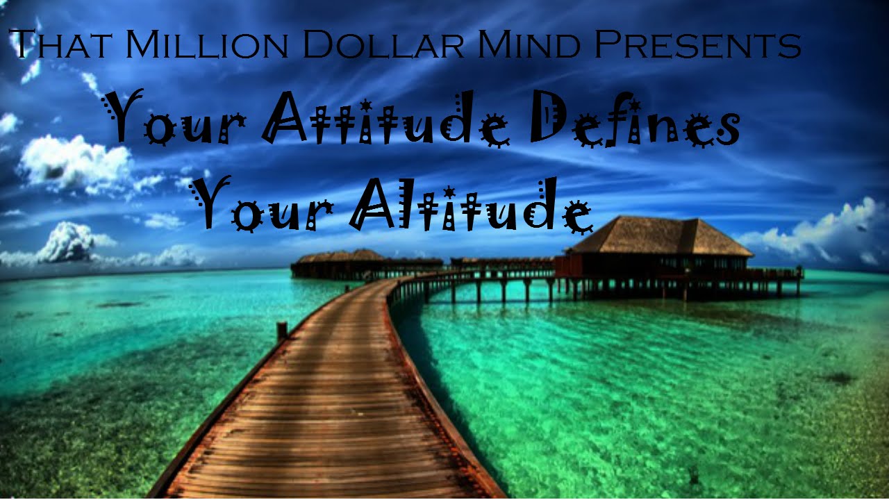 That Million Dollar Mind: Your Attitude Defines Your Altitude - YouTube