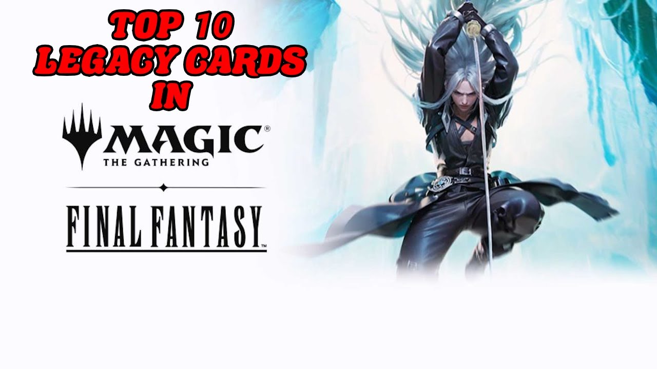 TOP 10 LEGACY CARDS IN MAGIC: THE GATHERING FINAL FANTASY! Set Review ...