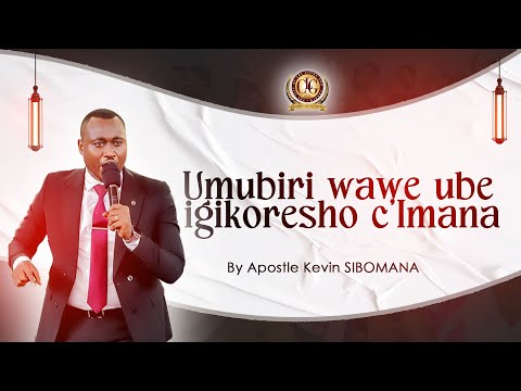 Umubiri wawe ube igikoresho c'Imana by Apostle Kevin SIBOMANA