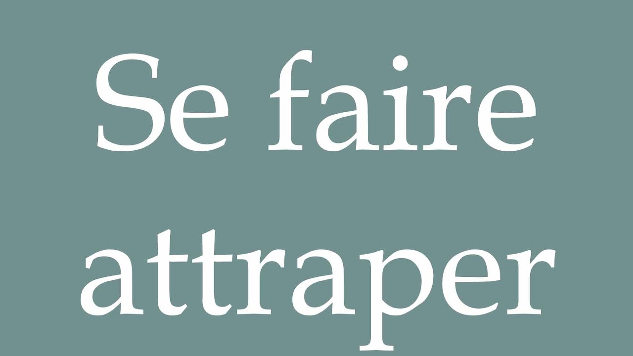 How to Pronounce ''Se faire attraper'' (Get caught) Correctly in French ...