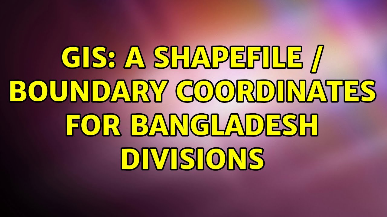 GIS: A shapefile / boundary coordinates for Bangladesh divisions (2 ...