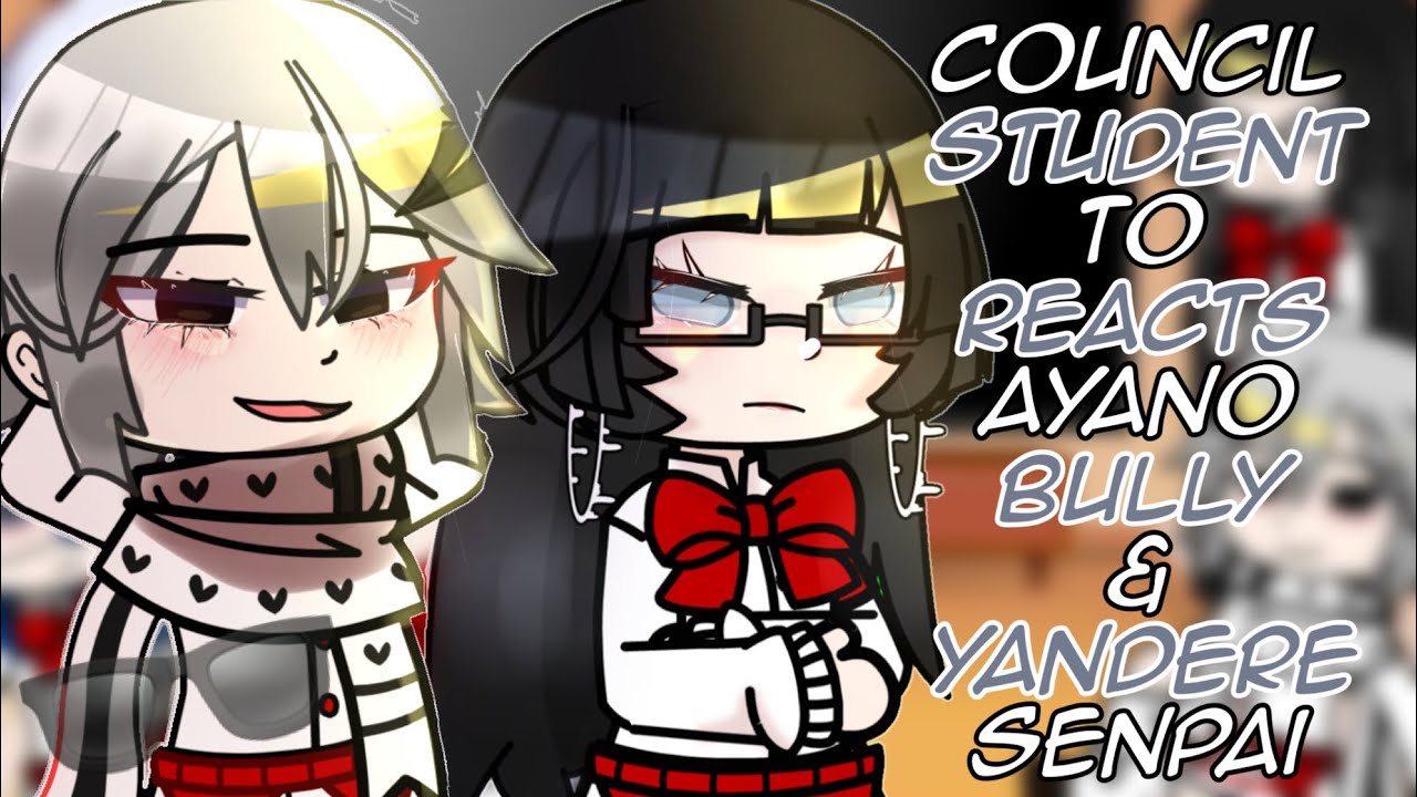 ~|Student Council Reacts To Yandere Senpai and Bully Ayano au|~|GCRV ...
