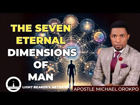THE SEVEN ETERNAL DIMENSIONS OF MAN || APOSTLE MICHAEL OROKPO # ...