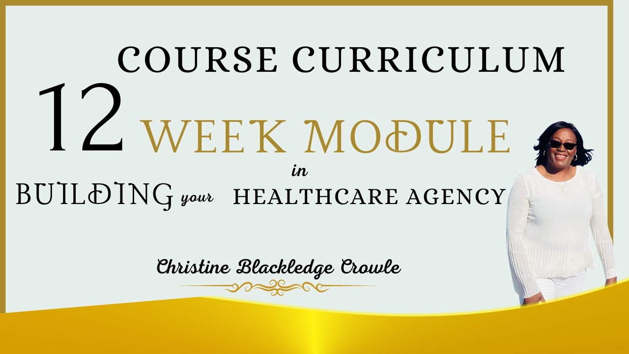 COURSE CURRICULUM 12 -WEEK MODULE IN BUILDING YOUR HEALTHCARE AGENCY ...