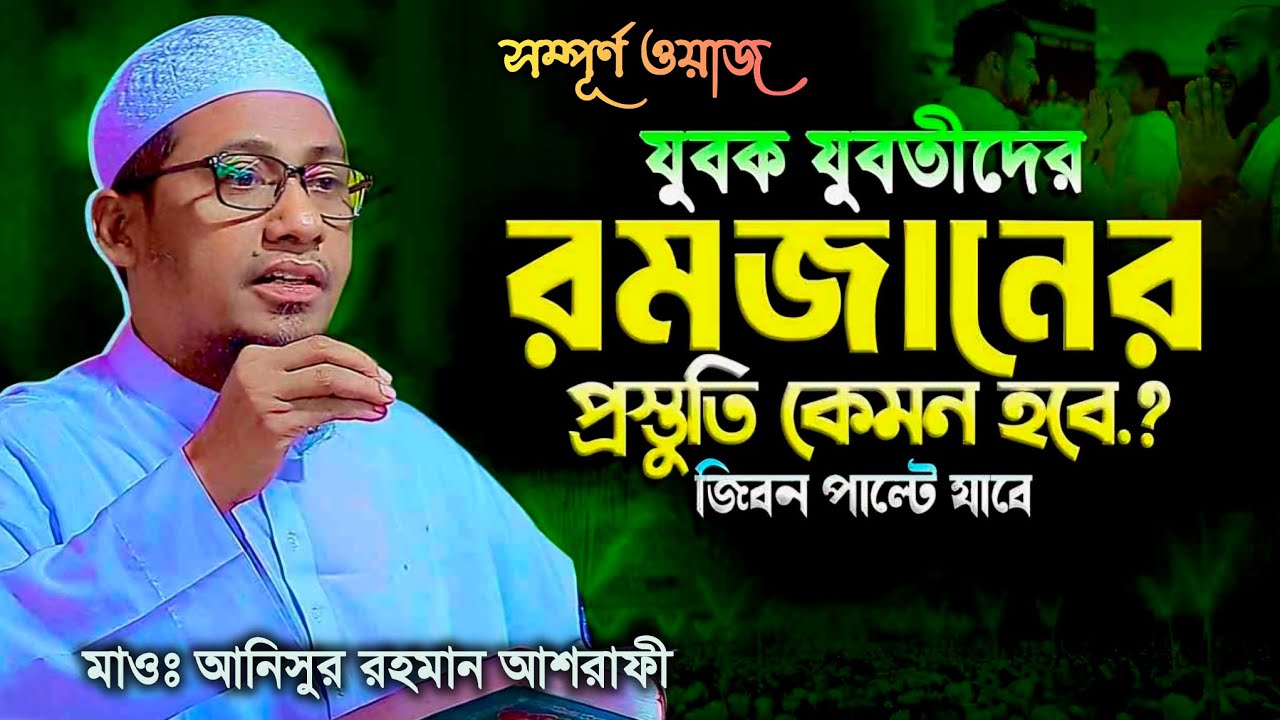 যুবক যুবতীদের রমজানের প্রস্তুতি||আনিসুর রহমান আশরাফী||Anisur Rahman ...