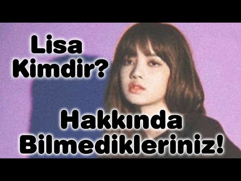 LİSA KİMDİR? | HAKKINDA BİLMEDİKLERİNİZ!?