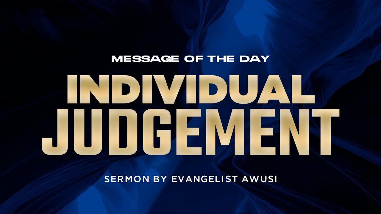 INDIVIDUAL JUDGEMENT - MESSAGE OF THE DAY BY EVANGELIST AWUSI - YouTube