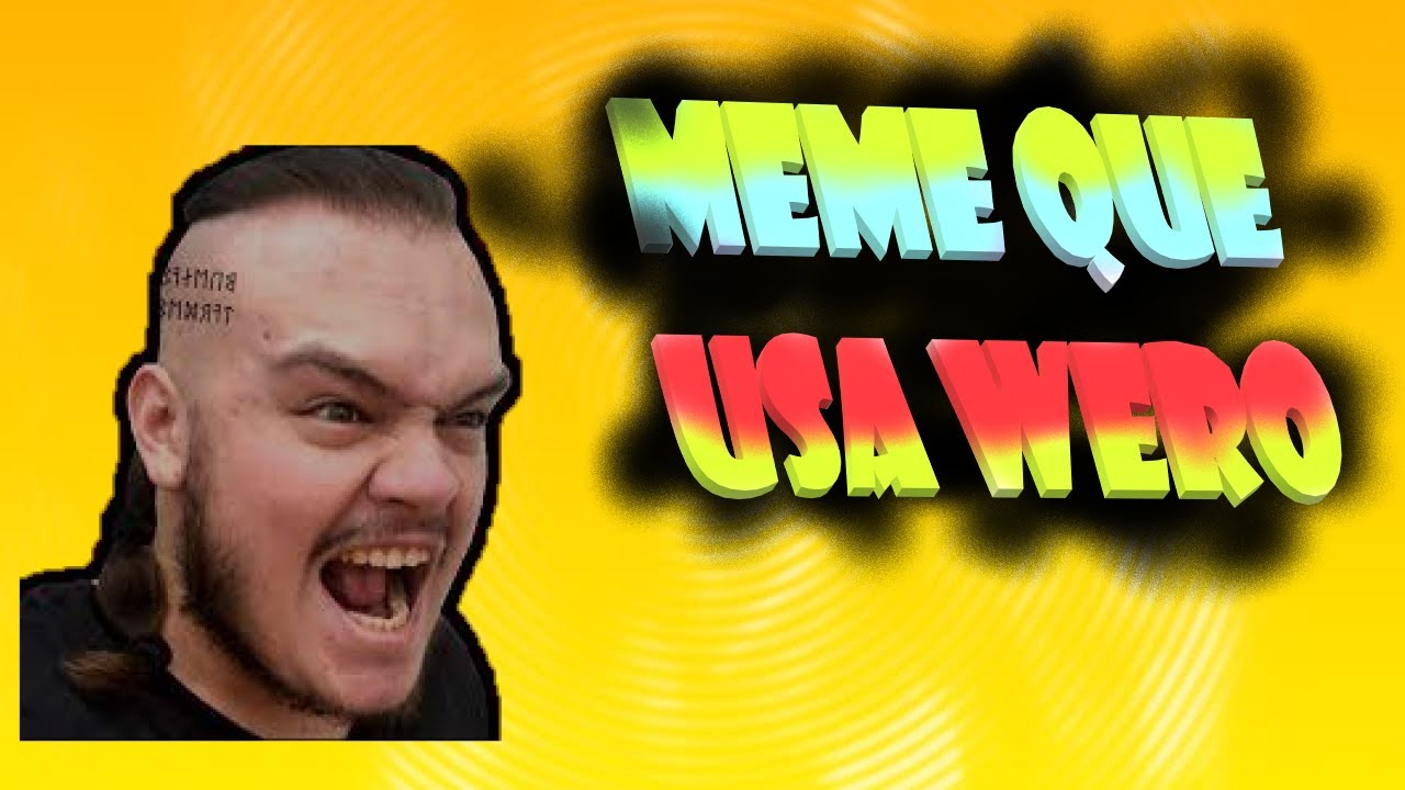 Memes que usa el mismisimo wero - YouTube