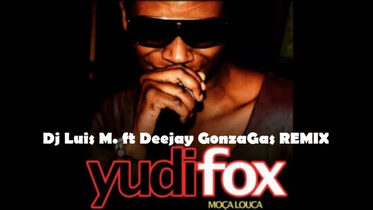Yudi Fox Moça Louca Dj Luis M ft Deejay GonzaGas REMIX video - YouTube