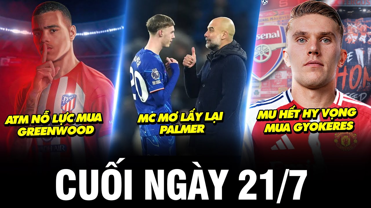 BẢN TIN CUỐI NGÀY 21/7 | MC MƠ LẤY LẠI PALMER, MU HẾT HY VỌNG MUA ...