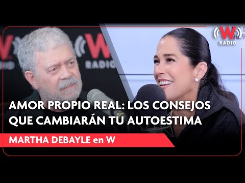 Amor propio real: los consejos que cambiarán tu autoestima | Walter Riso en Martha Debayle en W