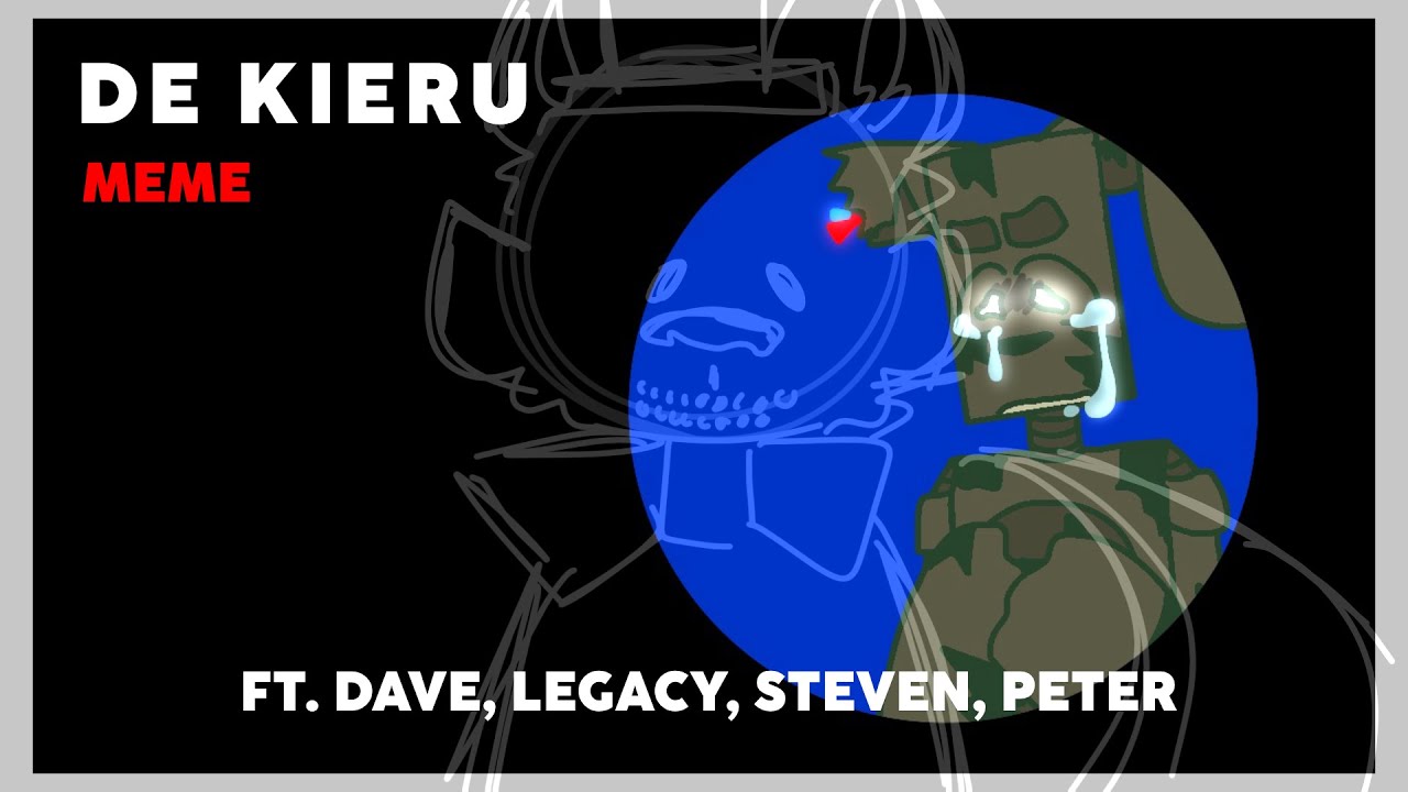 de kieru ☆ meme ☆ dsaf ☆ ft. dave, legacy, steven, peter - YouTube