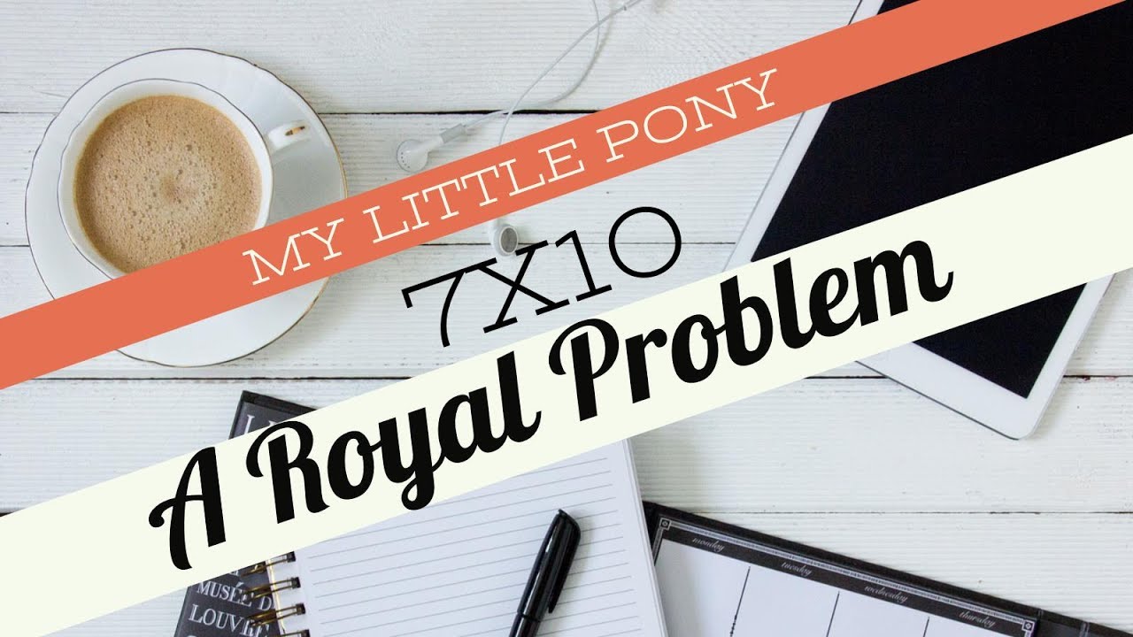 MLP 7x10 A Royal Problem Reaction - YouTube