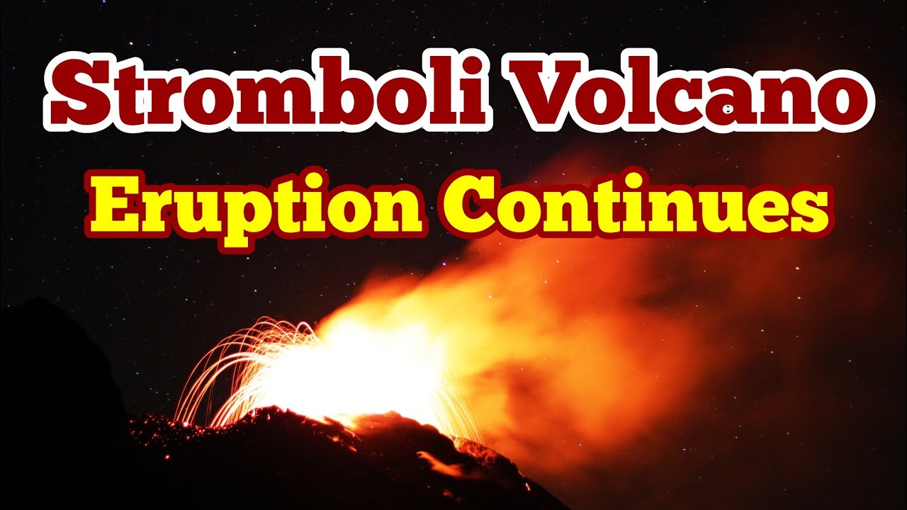 Update: Stromboli Volcano Continues Eruption, Aeolian Islands, Italy ...