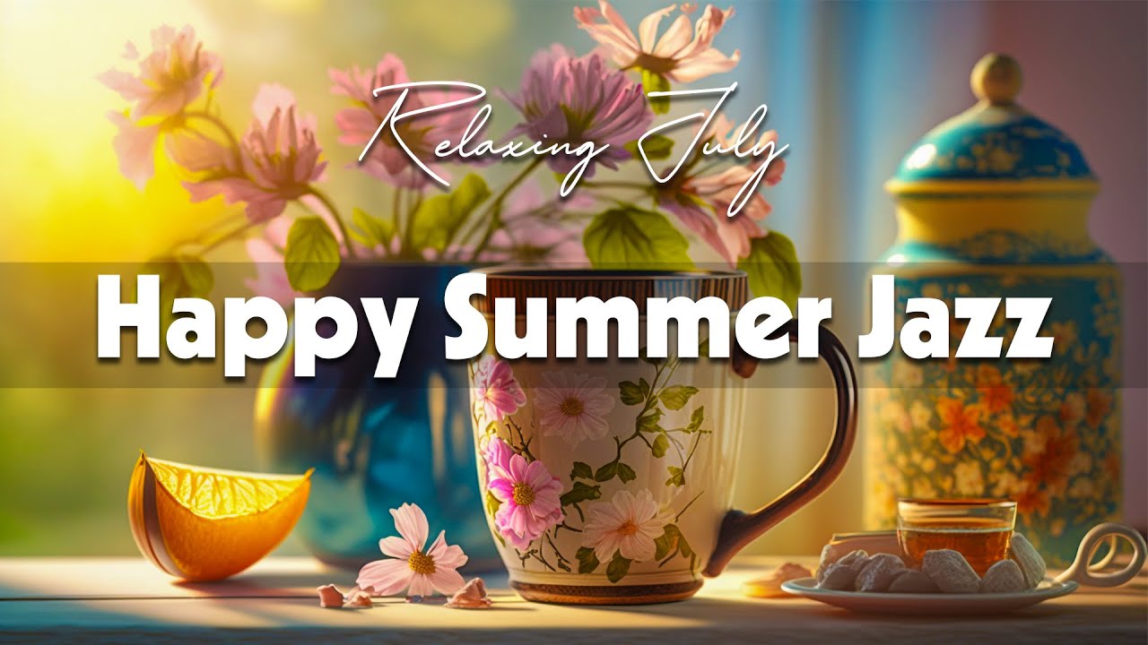 Happy Summer Jazz ☕ Optimistic Summer Jazz and Exquisite July Bossa ...