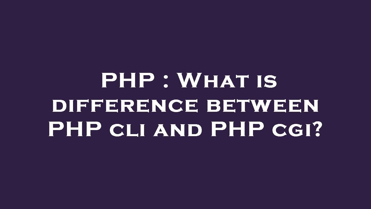 Php What Is Difference Between Php Cli And Php Cgi Youtube 8513
