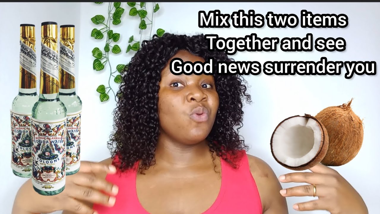 Use Florida water and coconut water and see good news surrender you ...