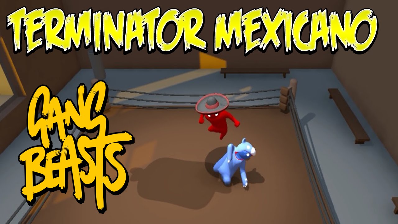 TERMINATOR MEXICANO - GANG BEAST - YouTube