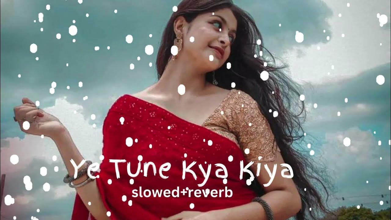 Ye Tune Kya Kiya lofi l slowed+reverb l minimindsmatter - YouTube