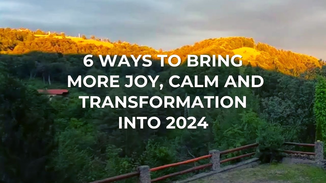 6 WAYS TO BRING JOY, CALM AND TRANSFORMATION INTO YOUR LIFE - YouTube