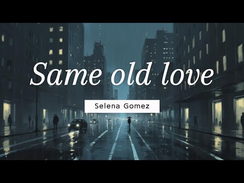 Selena Gomez - Same Old Love - Lyrics