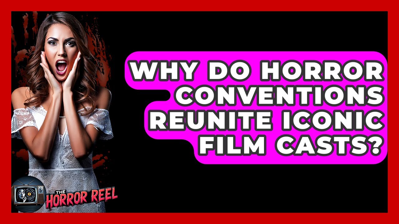 Why Do Horror Conventions Reunite Iconic Film Casts? - The Horror Reel ...