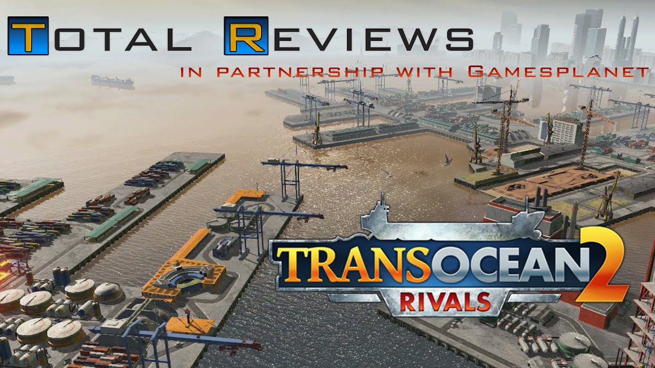 TransOcean 2 : Rivals - Total Reviews - YouTube