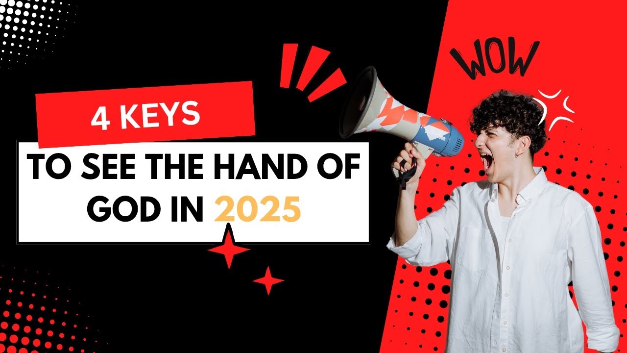4 KEYS TO SEE THE HAND OF GOD IN 2025, GREAT INSIGHT FOR SEEING THE ...