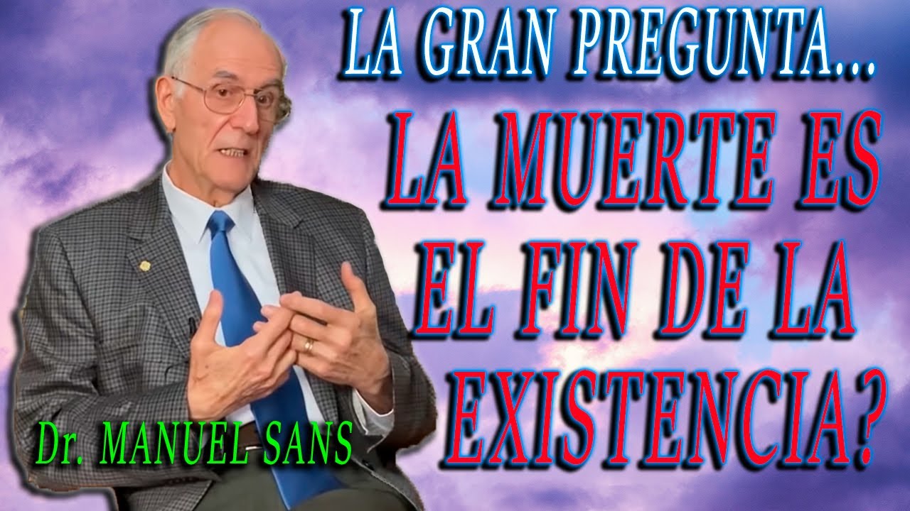 Dr. MANUEL SANS SEGARRA: LA GRAN PREGUNTA ES... LA MUERTE EL FIN DE LA ...