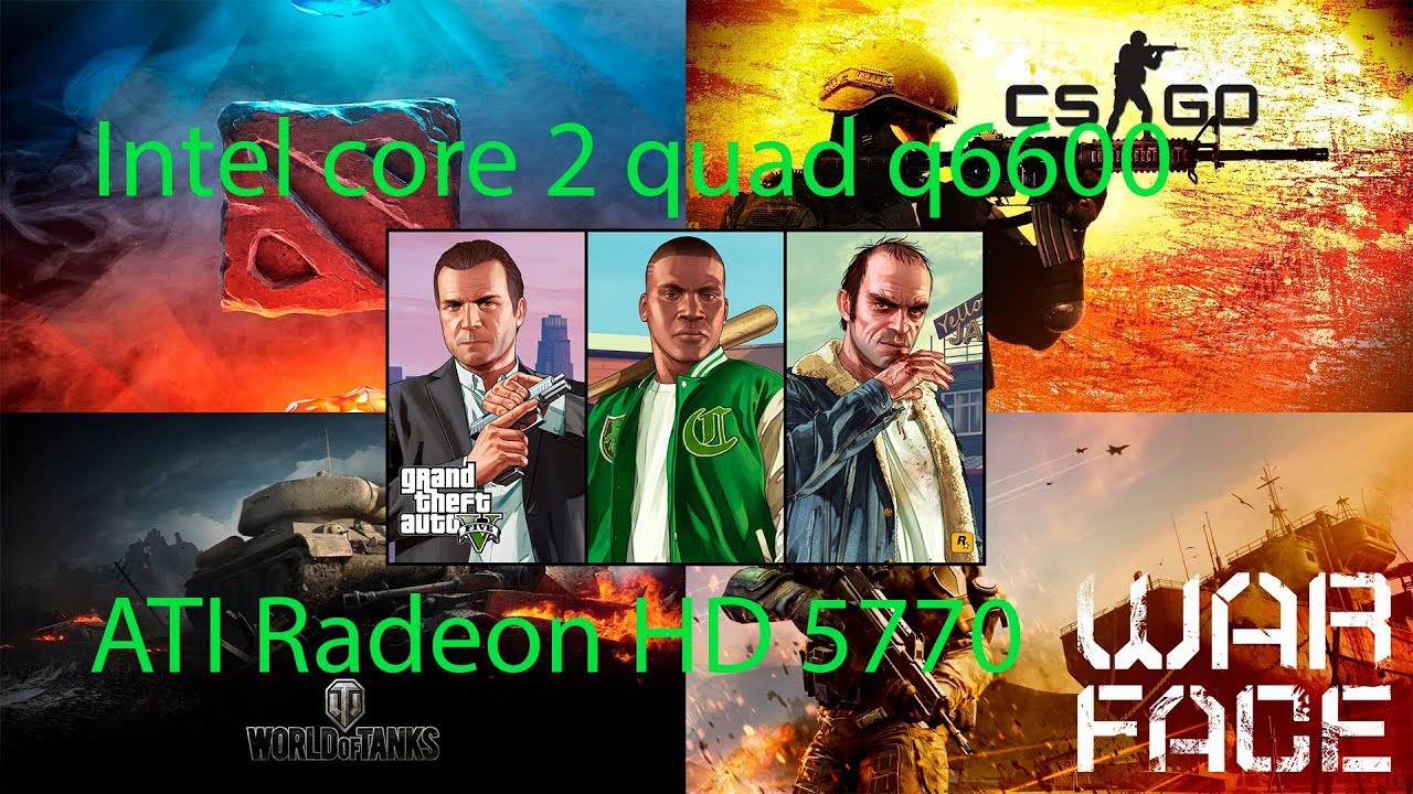 Intel core 2 quad q6600 2.40 GHz + AMD Radeon HD 5770 1gb GTA V, CS GO ...
