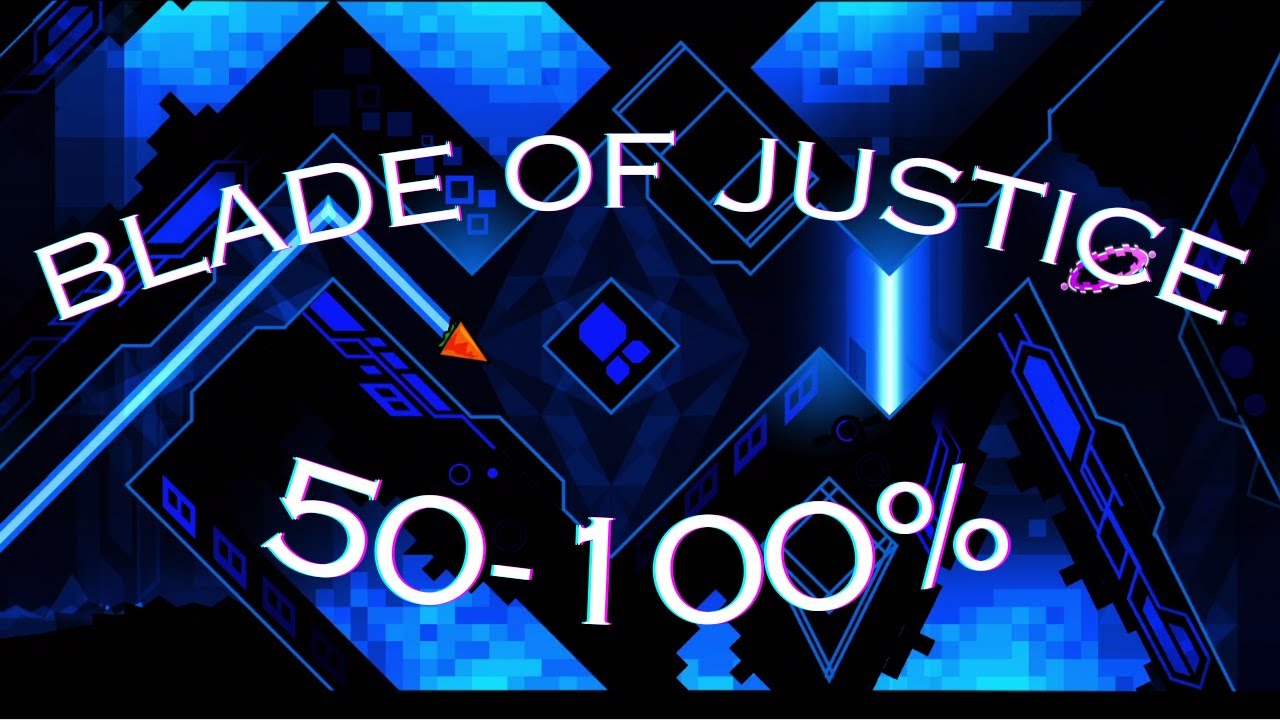 Blade Of Justice 50-100% (18k Attempts) Geometry Dash - YouTube