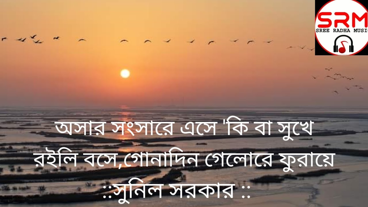 অসার সংসার,,গোনাদিন তোর গেল রে ফুরায়া//সুনিল সরকার //Gonadin tor re ...