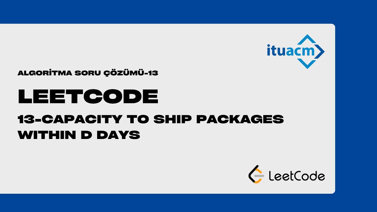 Leetcode Capacity To Ship Packages Within D Days Algoritma Soru Çözümü 13 C Youtube