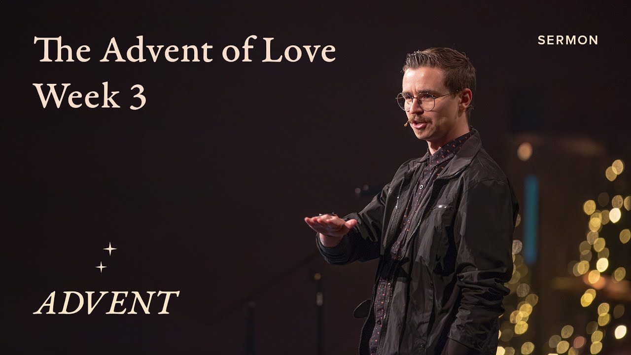 The Advent of Love – Advent – Week 3 – Sermon – Mitch Thomson – 12/10 ...
