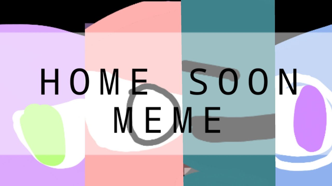 home soon meme (remake) - YouTube