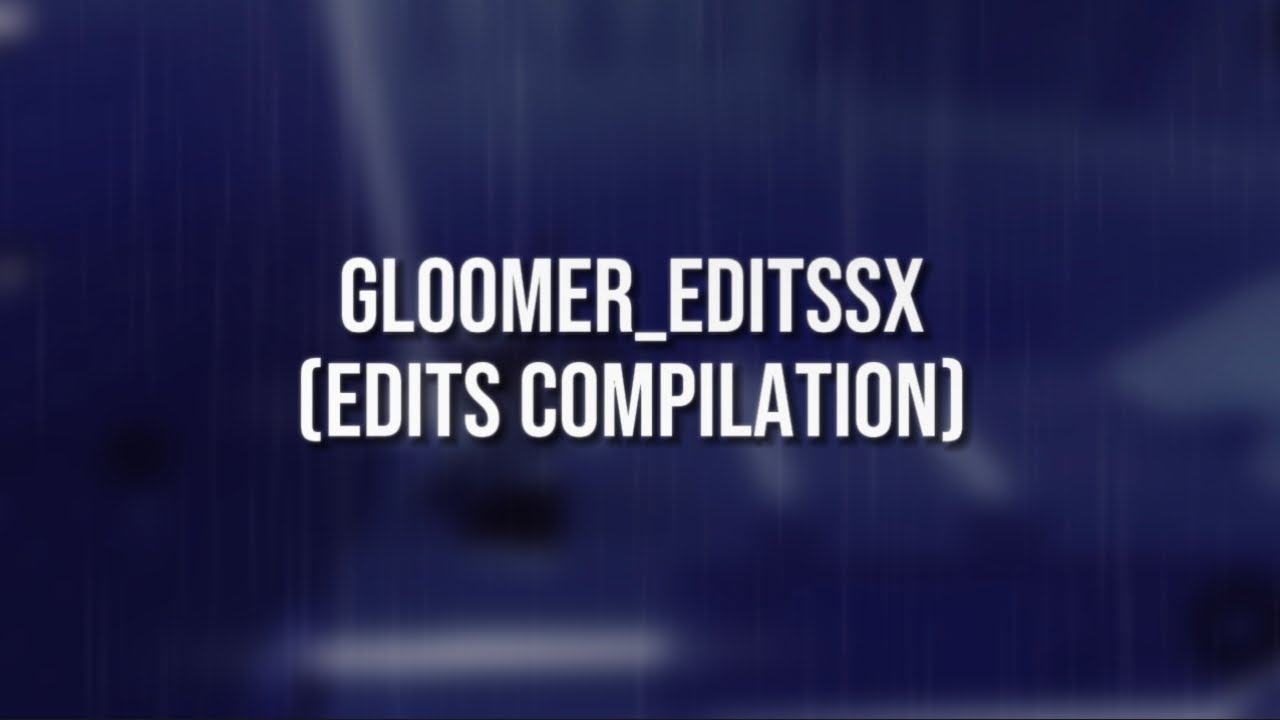 Gloomer_editssX (Edit Compilation) - YouTube