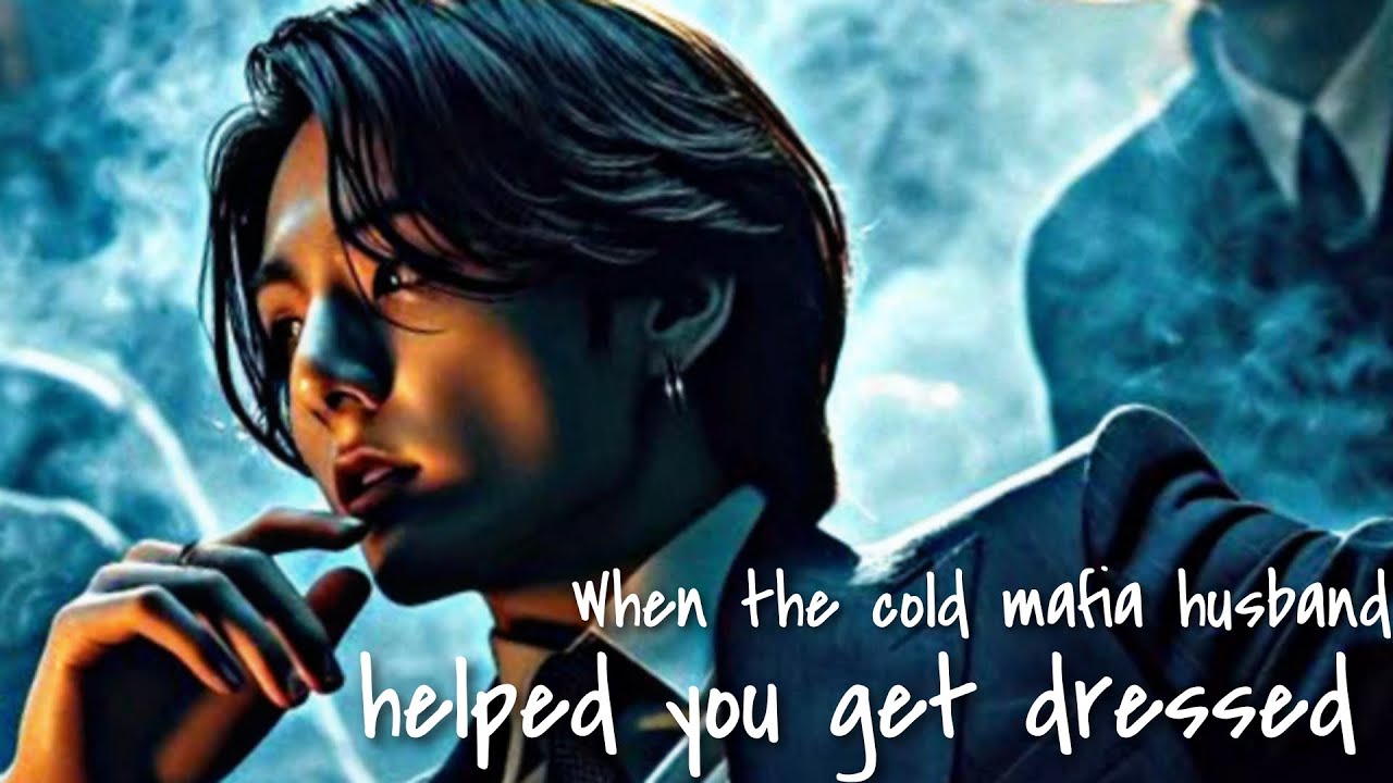 When the cold mafia husband helped you get dressed.. Part 1 - YouTube