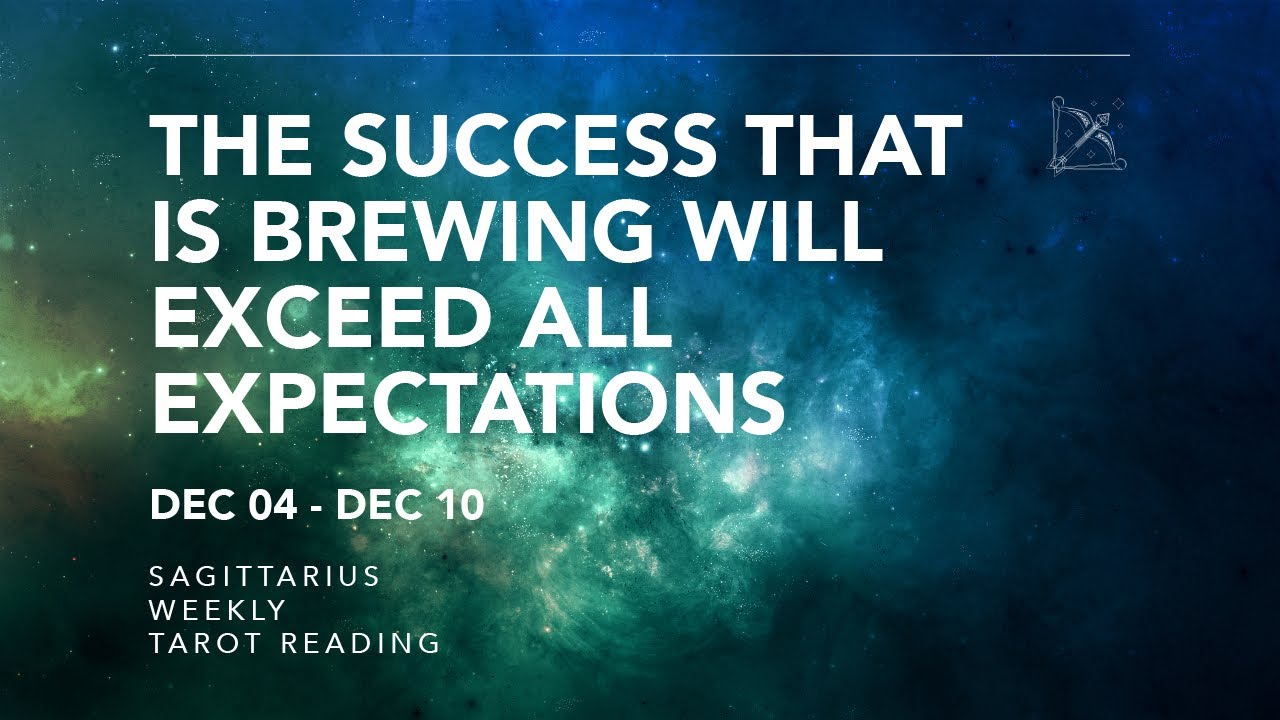 SAGITTARIUS " THE SUCCESS BREWING EXCEEDS ALL EXPECTATIONS " WEEKLY ...