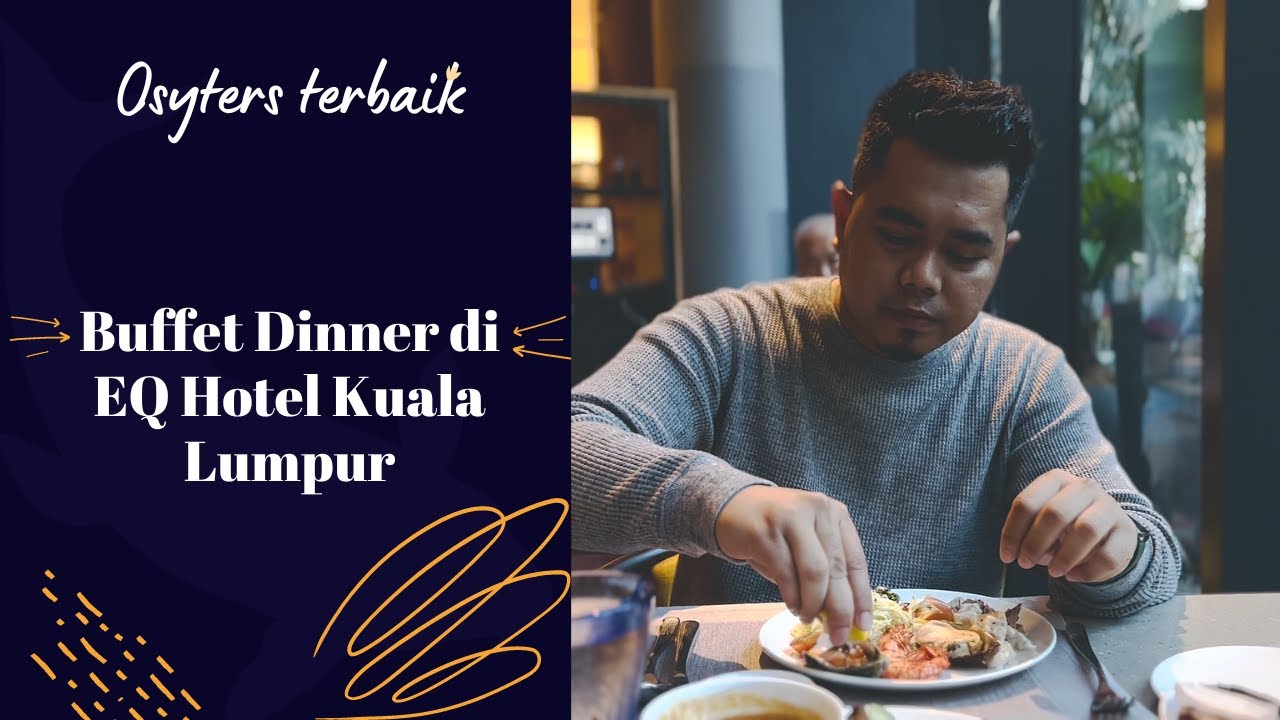Rasa Buffet dinner di 5-Star EQ Hotel Kuala Lumpur. Ada Oysters dan ...