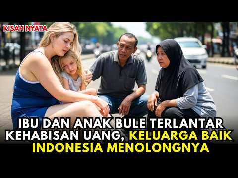 IBU DAN ANAK BULE KEHABISAN UANG , KEBAIKAN KELUARGA INDONESIA MENGUBAH SEGALANYA...