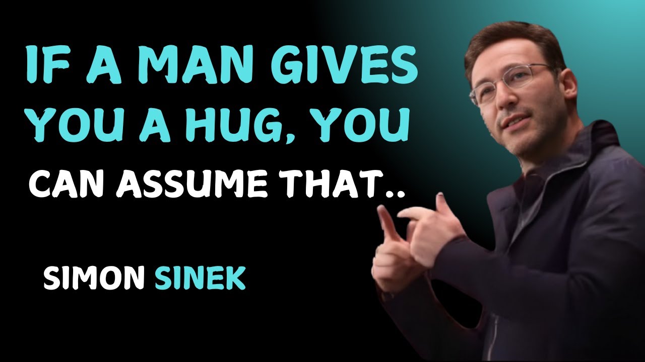 IF A MAN GIVES YOU A HUG, YOU CAN ASSUME THAT || SIMON SINEK ...