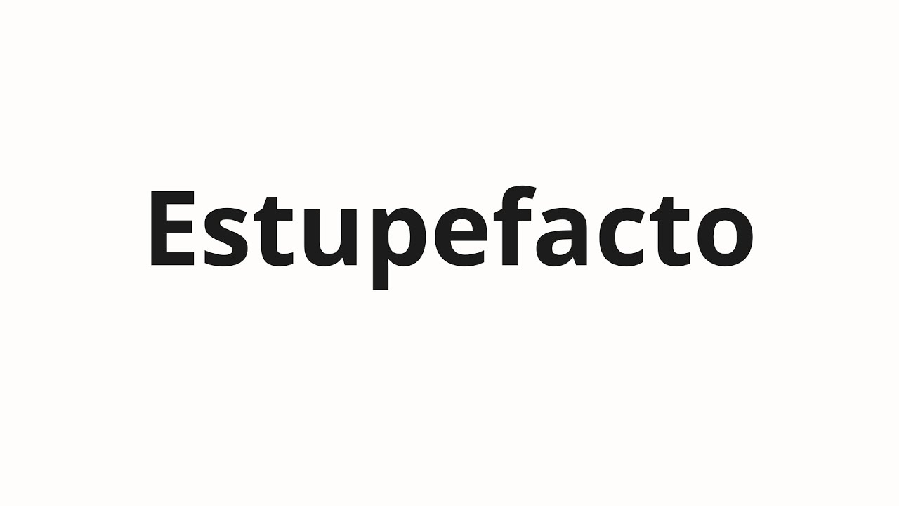 How to pronounce Estupefacto - YouTube