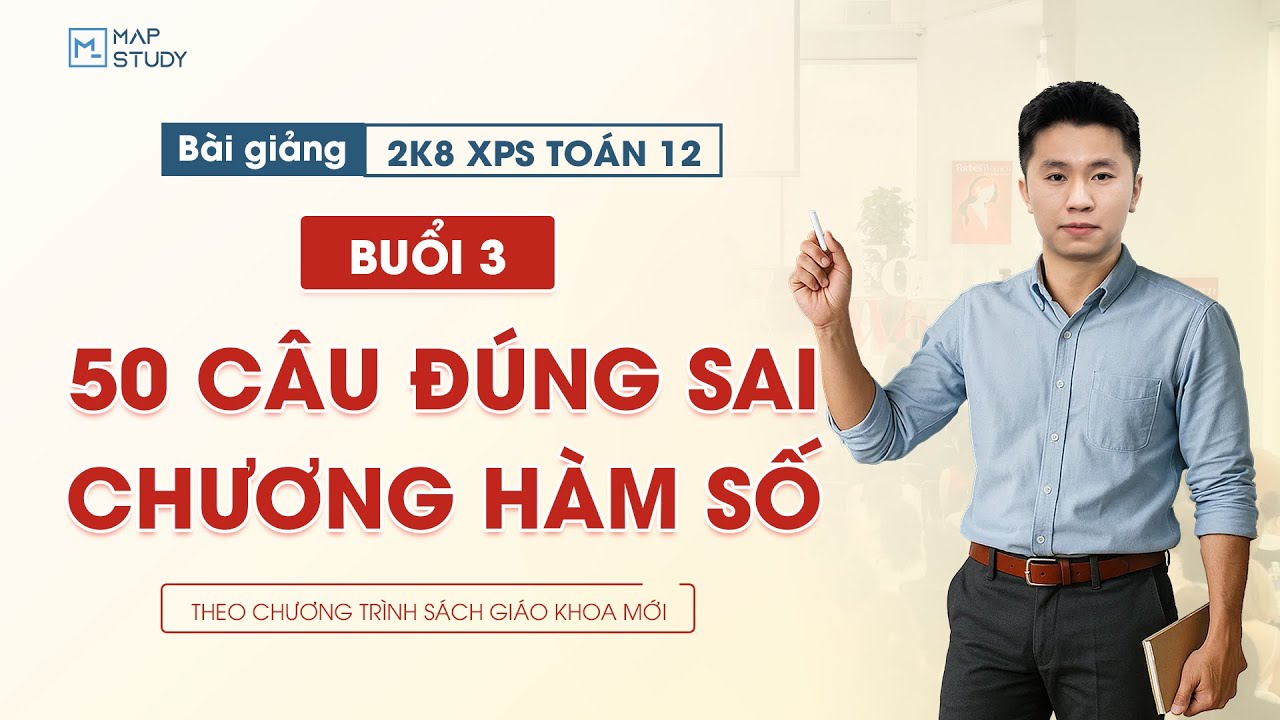 [Toán 12 - 2K8 XPS] CHỮA 50 CÂU ĐÚNG SAI CHƯƠNG HÀM SỐ - BUỔI 3 | Tổ Toán Mapstudy - YouTube
