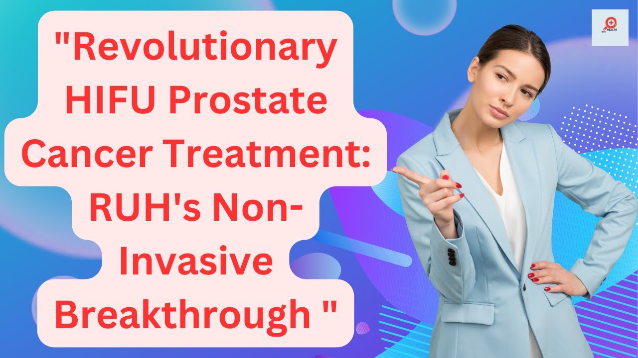 Revolutionary Hifu Prostate Cancer Treatment Ruhs Non Invasive