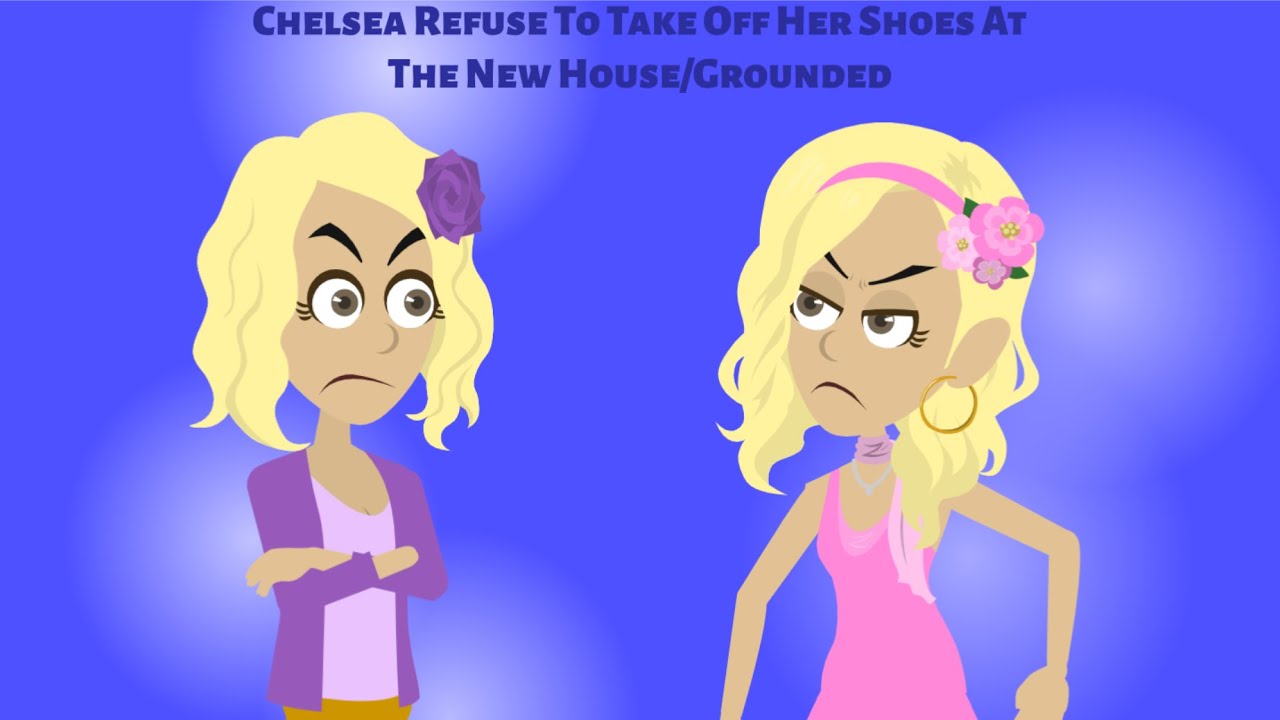 Chelsea Refuse To Take Off Her Shoes At The New House/Grounded - YouTube