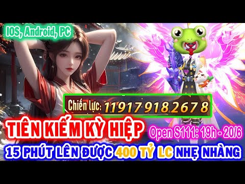All 1054: TIÊN KIẾM KỲ HIỆP - S111 - 19H 20/6 | LC Lên Cực Nhanh - 15P = 409 Tỷ LC [HEOVKT]