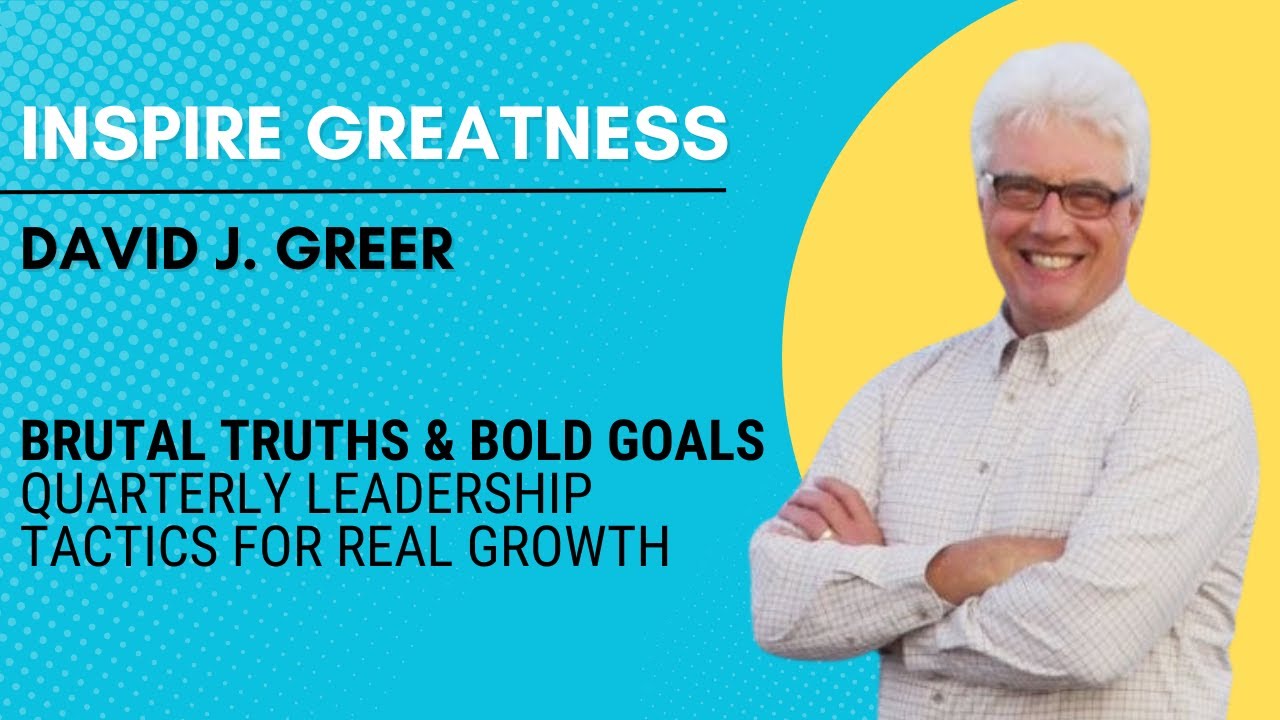 David J. Greer on Brutal Truths & Bold Goals: Quarterly Leadership Strategies That Drive Growth ...